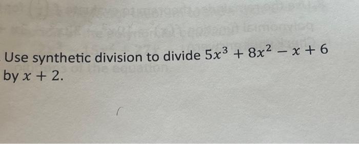 Solved Use synthetic division to divide 5x3 + 8x²-x+6 by x + | Chegg.com