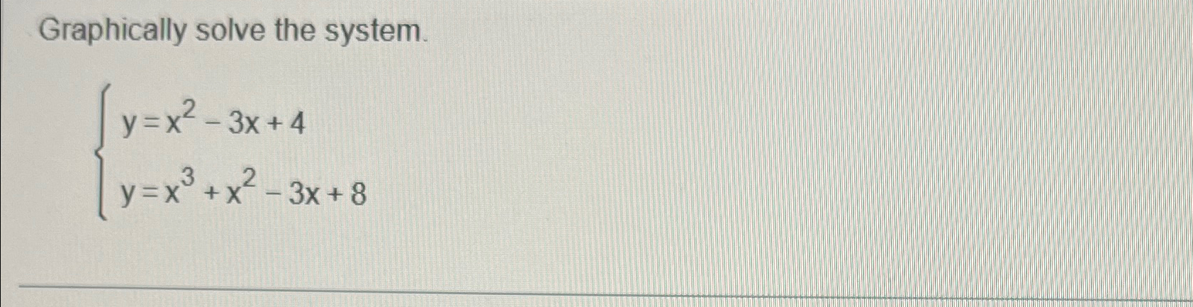 Solved Graphically solve the system.y=x2-3x+4y=x3+x2-3x+8 | Chegg.com