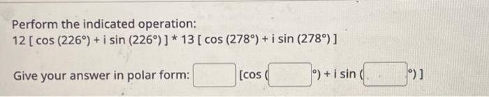 Solved Perform the indicated operation: 12 [cos (226°) + i | Chegg.com