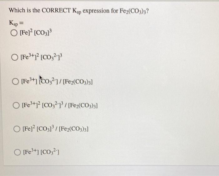 Solved Which is the CORRECT Ksp expression for Fe2(CO3)3? | Chegg.com