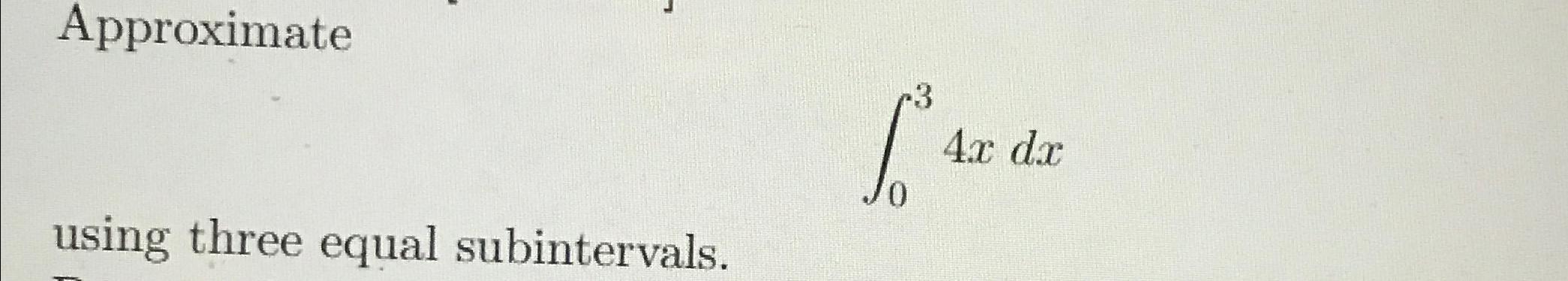 Solved Approximate∫034xdxusing three equal subintervals. | Chegg.com