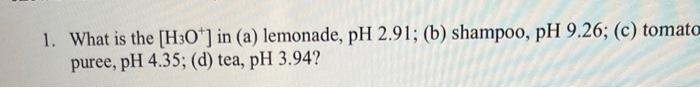 Solved 1. What is the [H3O+]in (a) lemonade, pH2.91; (b) | Chegg.com