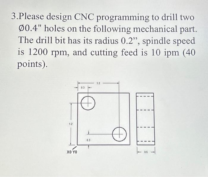 Solved 3.Please design CNC programming to drill two ∅0.4" | Chegg.com