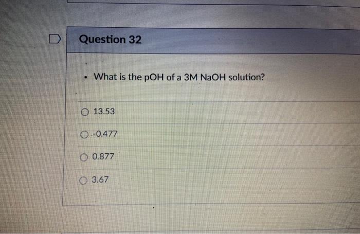 Solved Question 32 . What is the pOH of a 3M NaOH solution? | Chegg.com