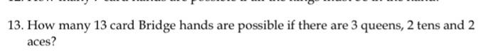 Solved 13. How many 13 card Bridge hands are possible if | Chegg.com