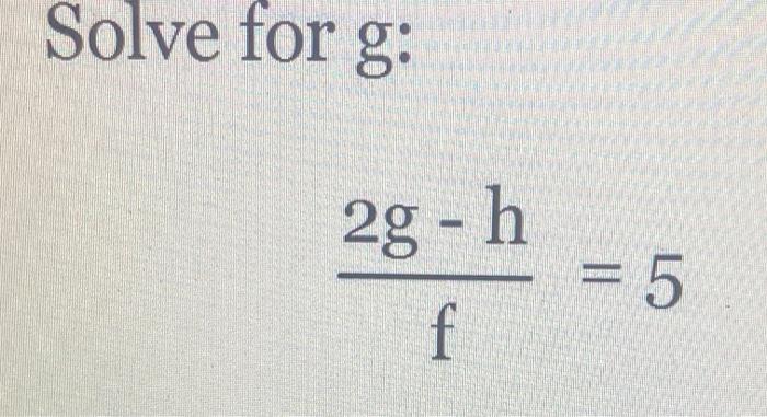 Solved Solve for g: 2g - h = 5 f | Chegg.com