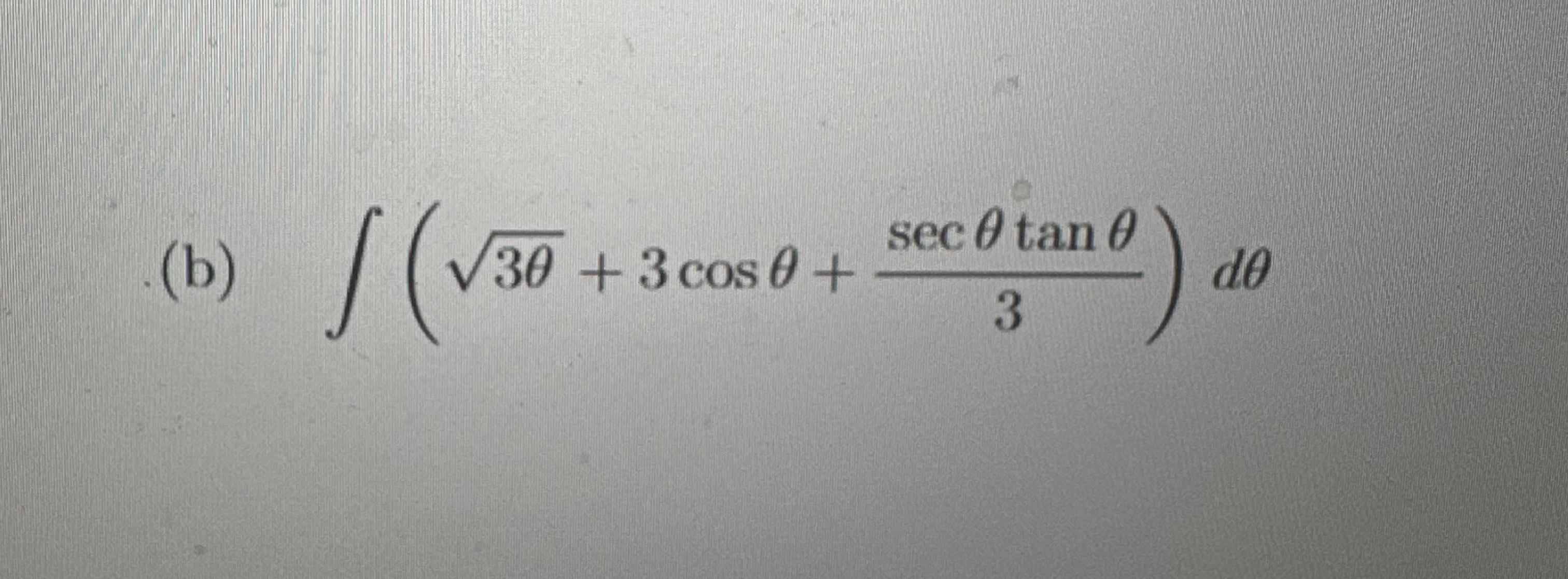 Solved (b) ∫﻿﻿(3θ2+3cosθ+secθtanθ3)dθShow your work. | Chegg.com