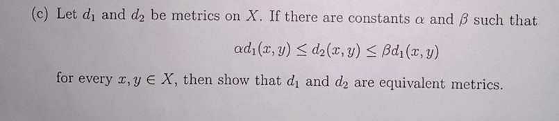 Solved (c) ﻿Let d1 ﻿and d2 ﻿be metrics on X. ﻿If there are | Chegg.com