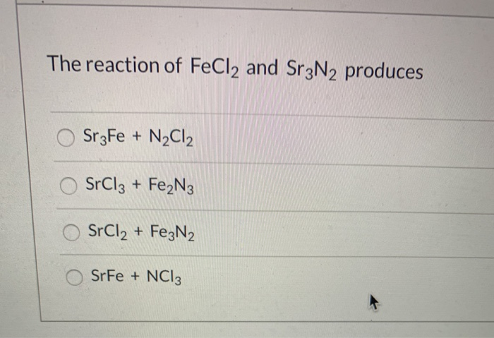 Solved The reaction of FeCl2 and Sr3N2 produces Sr3Fe + | Chegg.com