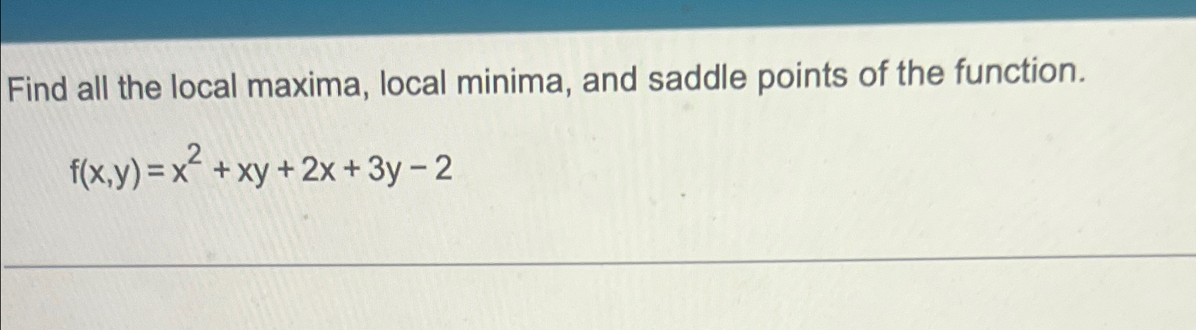 Solved Find all the local maxima, local minima, and saddle | Chegg.com