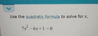 Solved Use the quadratic formula to solve for x.7x2-6x+1=0 | Chegg.com
