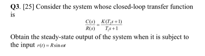 Solved Q3. [25] Consider the system whose closed-loop | Chegg.com