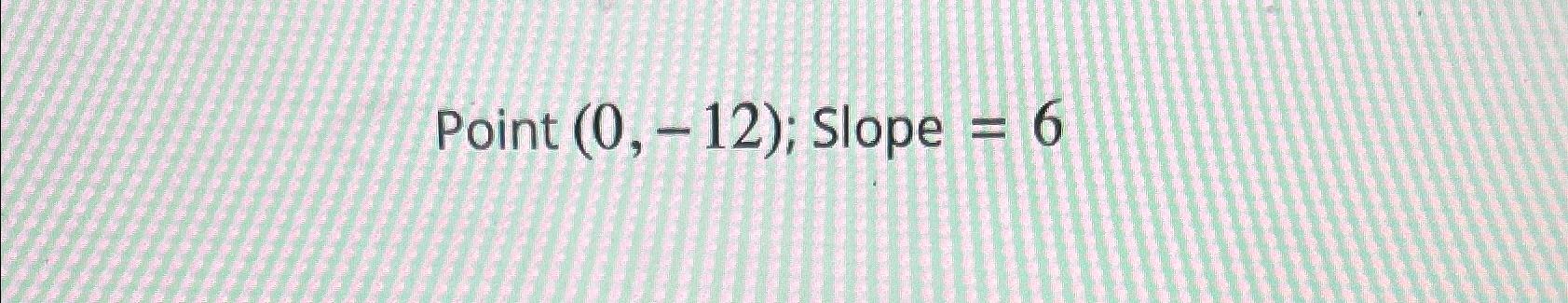 Solved Point (0,-12); Slope =6 | Chegg.com