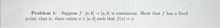 Solved Problem 1: Suppose f:[a,b]→[a,b] is continuous. Show | Chegg.com