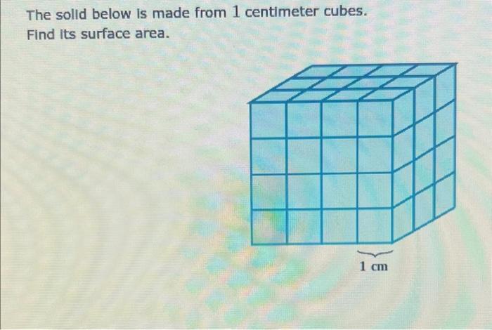 The solid below is made from 1 centimeter cubes. Find | Chegg.com