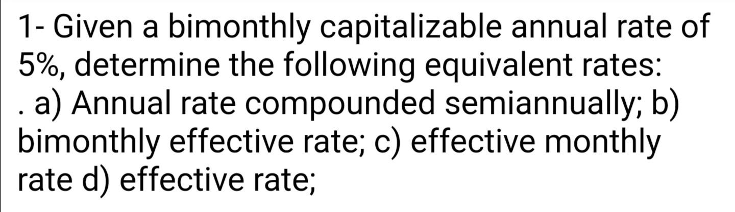 Solved 1- Given a bimonthly capitalizable annual rate of 5%, | Chegg.com