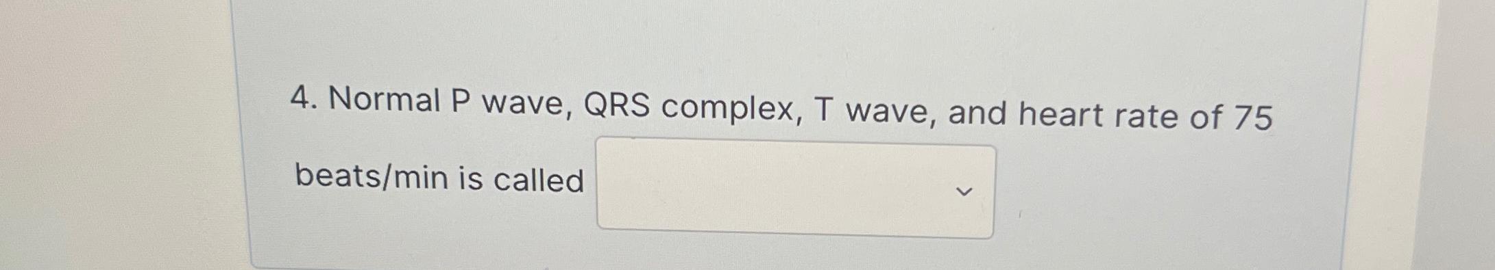 Solved Normal P wave, QRS complex, T wave, and heart rate of | Chegg.com