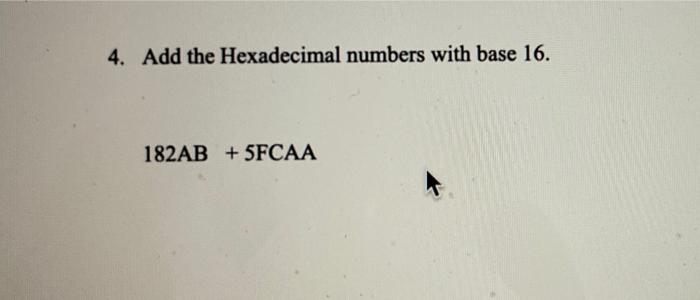 Solved 4. Add the Hexadecimal numbers with base 16. 182AB + | Chegg.com