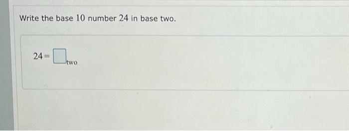 Solved Write the base 10 number 24 in base two. 24= two | Chegg.com