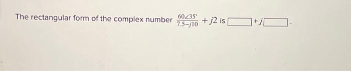 Solved The rectangular form of the complex number 60/35° | Chegg.com