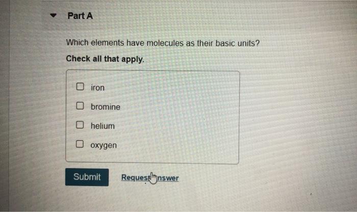 Solved Part A Which elements have molecules as their basic | Chegg.com