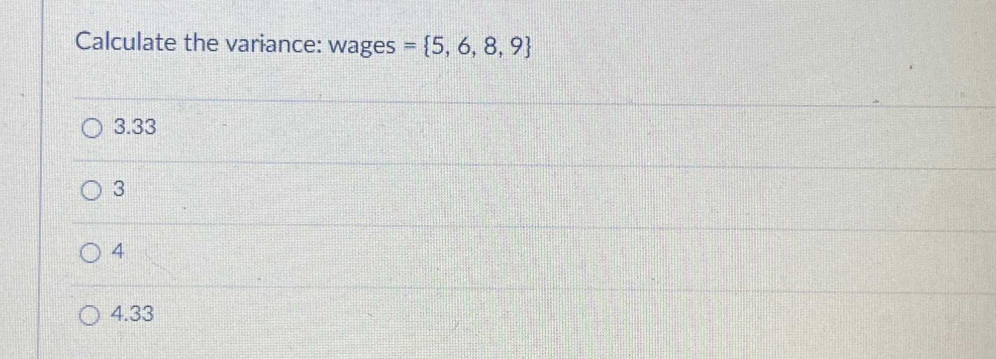 Solved Calculate the variance: wages ={5,6,8,9}3.33344.33 | Chegg.com