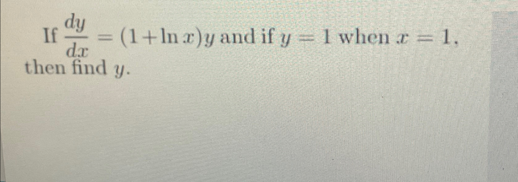 Solved If dydx=(1+lnx)y ﻿and if y=1 ﻿when x=1 ﻿then find y. | Chegg.com