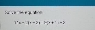 Solved Solve the equation.11x-2(x-2)=9(x+1)+2 | Chegg.com