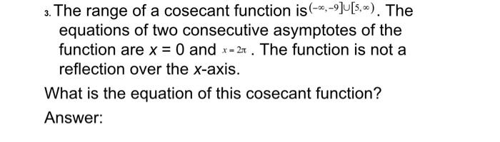 Solved 3. The range of a cosecant function is (−∞,−9]∪[5,∞). | Chegg.com