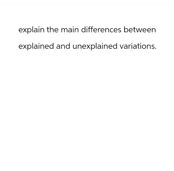 Solved explain the main differences between explained and | Chegg.com