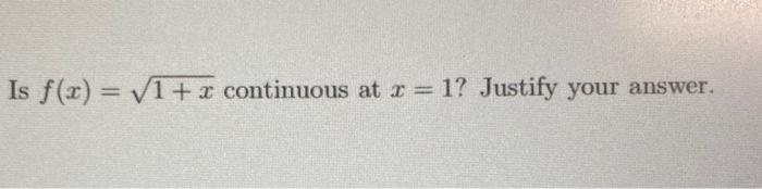 Solved Is f(x)=√1 + x continuous at x = 1? Justify your | Chegg.com