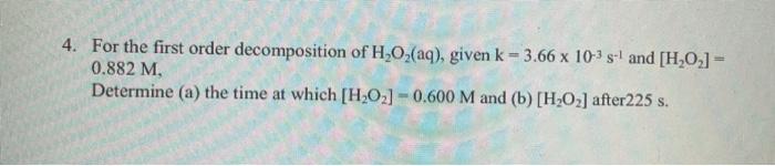 Solved 4. For the first order decomposition of H2O2(aq), | Chegg.com