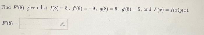 Solved Find F′(8) given that f(8)=8,f′(8)=−9,g(8)=6,g′(8)=5, | Chegg.com