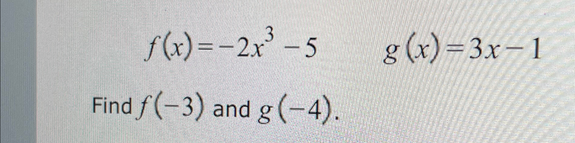 Solved f(x)=-2x3-5,g(x)=3x-1Find f(-3) ﻿and g(-4). | Chegg.com