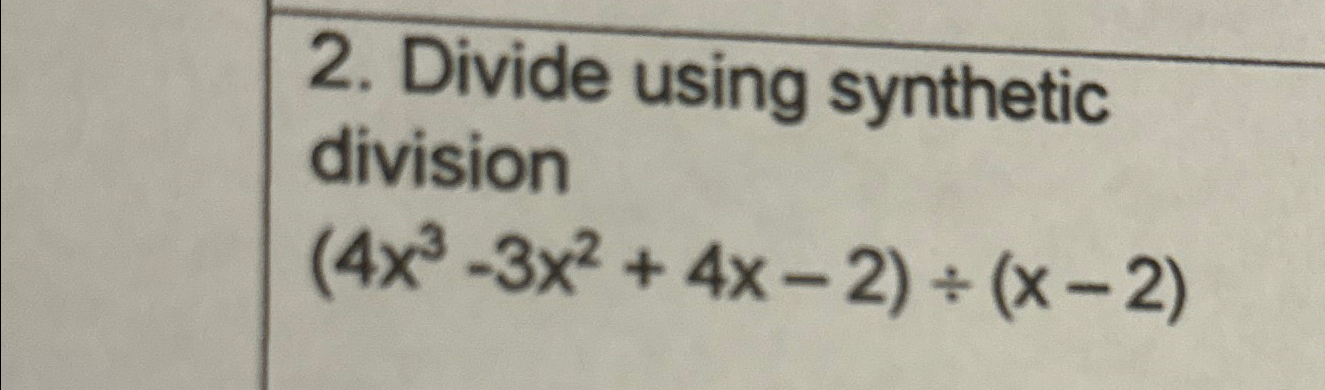 Solved Divide using synthetic division(4x3-3x2+4x-2)÷(x-2) | Chegg.com
