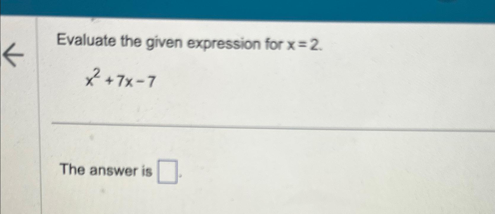 Solved Evaluate the given expression for x=2.x2+7x-7The | Chegg.com