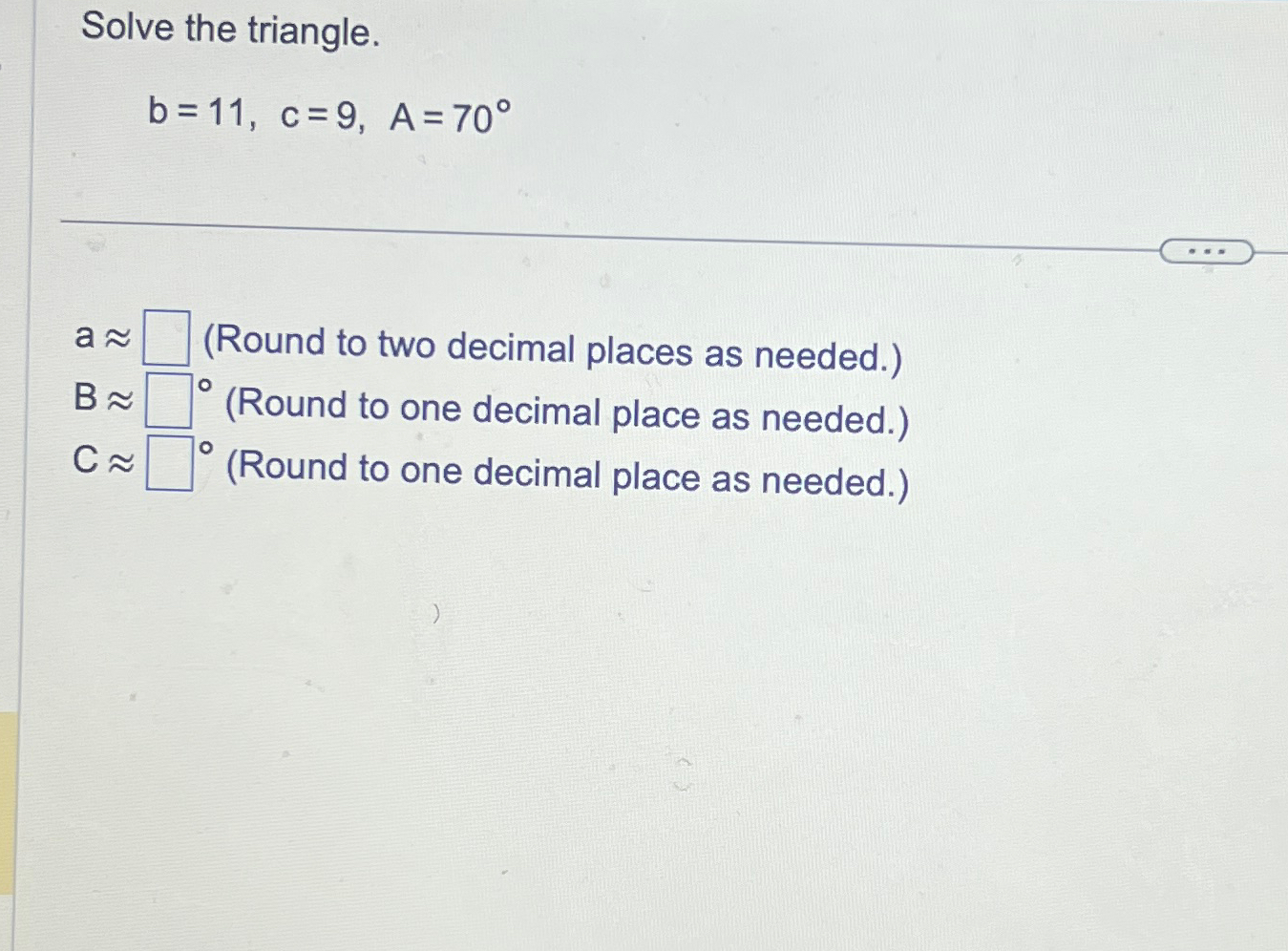 Solved Solve the triangle.b=11,c=9,A=70°a~~ (Round to two | Chegg.com