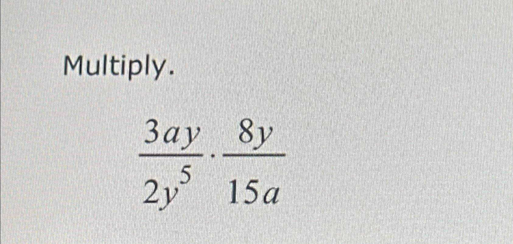 Solved Multiply.3ay2y5*8y15a | Chegg.com