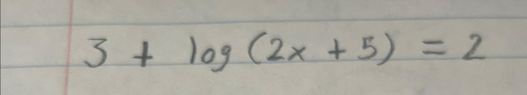 Solved 3+log(2x+5)=2 | Chegg.com