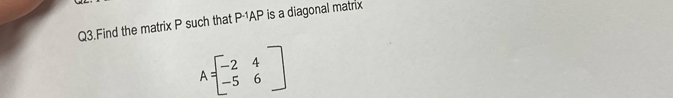 Solved Q3. ﻿Find the matrix P ﻿such that P-1AP ﻿is a | Chegg.com