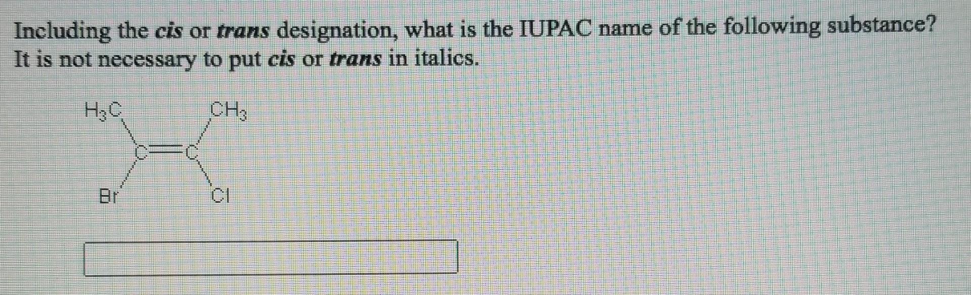 Solved Including the cis or trans designation, what is the | Chegg.com