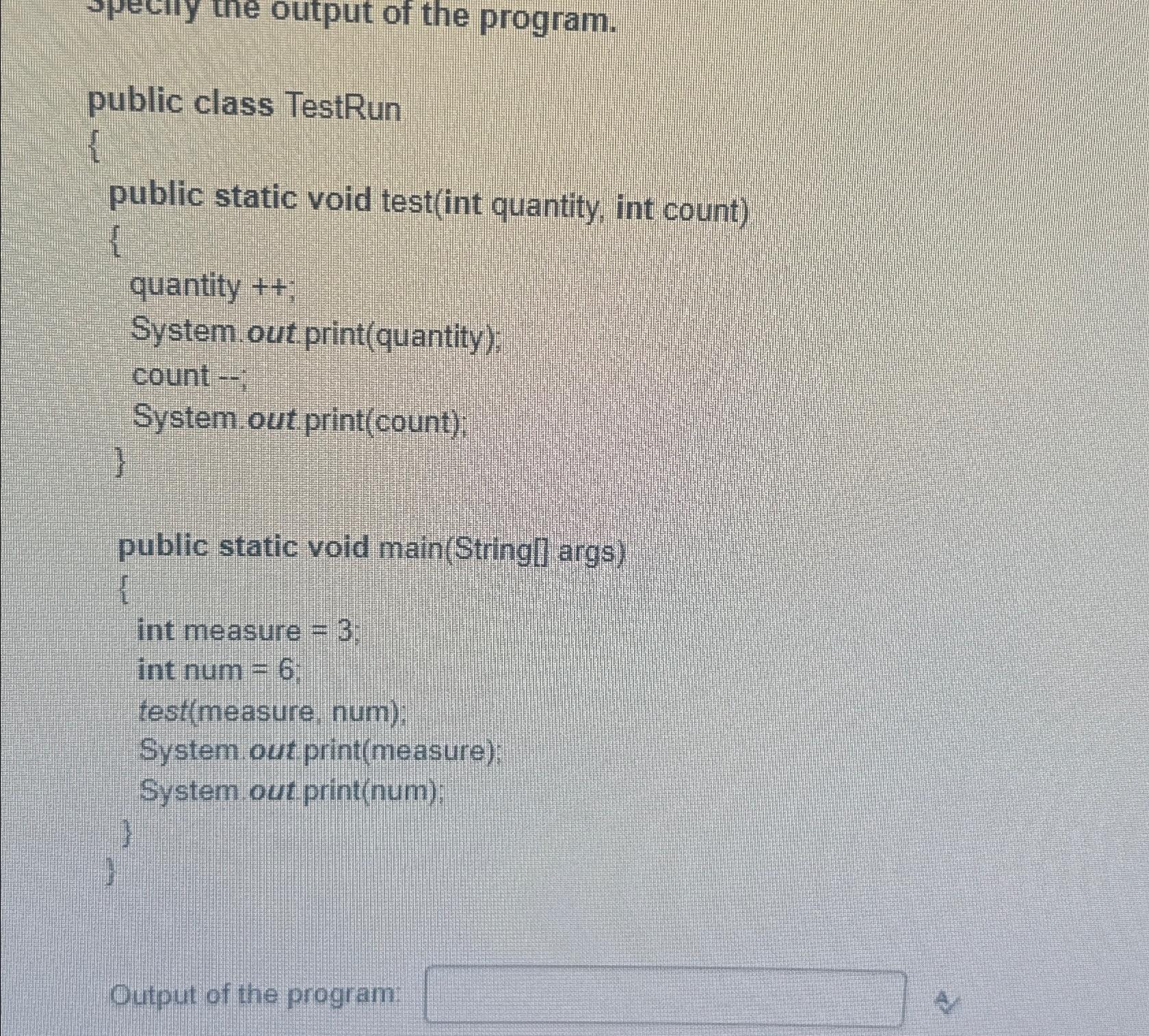 Solved the output of the program.public class TestRun{public | Chegg.com