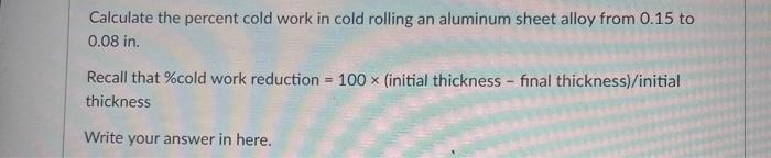 Solved Calculate the percent cold work in cold rolling an | Chegg.com