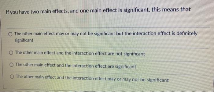Solved If you have two main effects, and one main effect is | Chegg.com