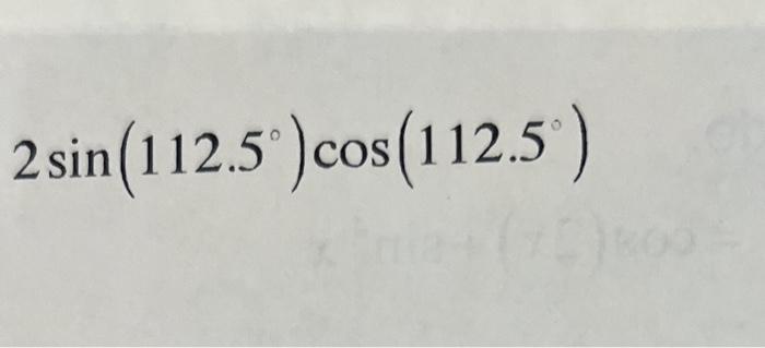 Solved cos2(22.5∘)−sin2(22.5∘)2sin(112.5∘)cos(112.5∘) | Chegg.com