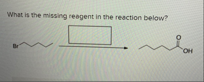 Solved What is the missing reagent in the reaction below? Br | Chegg.com