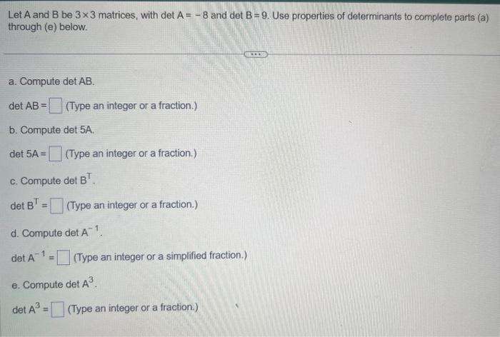 [Solved]: Let A and B be 33 matrices, with detA=8 and det B