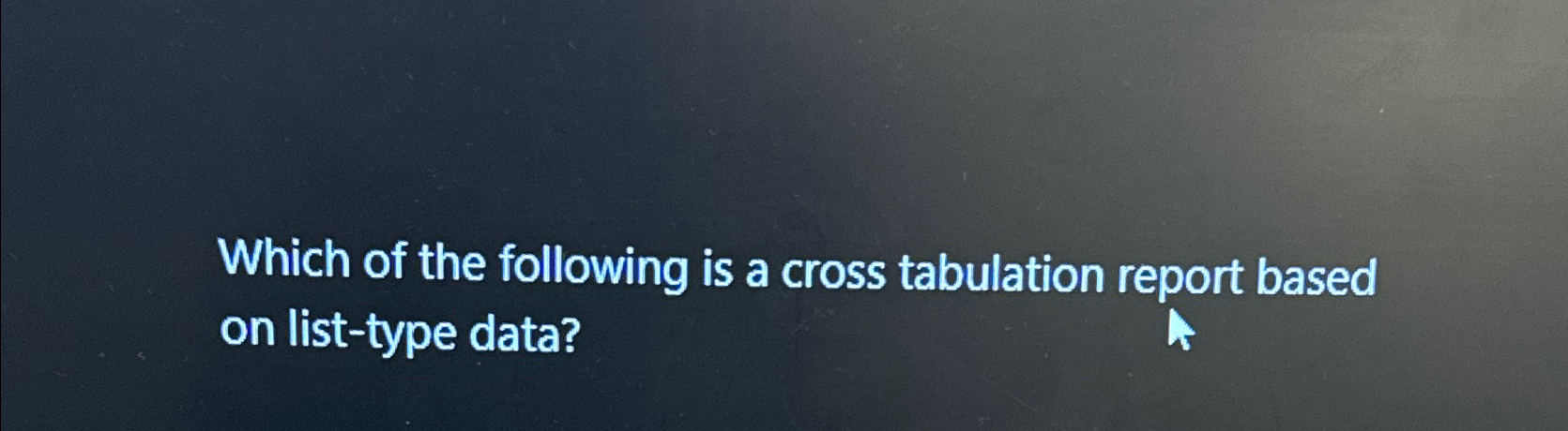 Solved Which of the following is a cross tabulation report | Chegg.com