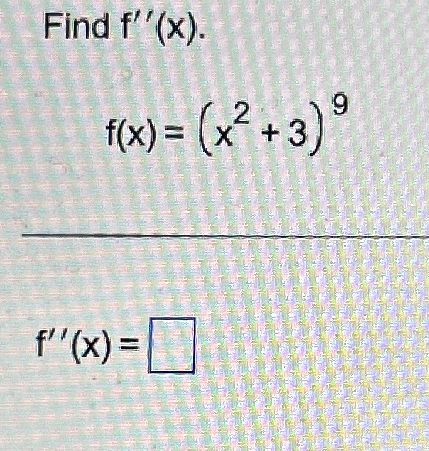 Solved Find f''(x).f(x)=(x2+3)9f''(x)= | Chegg.com