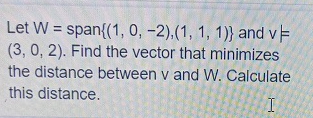 Solved Let W=span{(1,0,-2),(1,1,1)} ﻿and v= (3,0,2). ﻿Find | Chegg.com